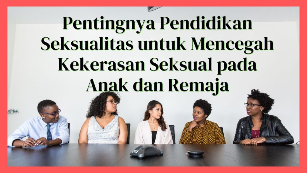 Pentingnya Pendidikan Seksualitas untuk Mencegah Kekerasan Seksual pada Anak dan Remaja - Info ...
